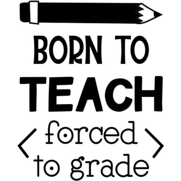 Download Black and White Poster: Born to Teach, Forced to Grade Quotes ...