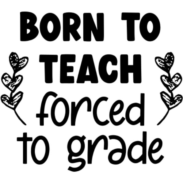 Download Born to Teach, Forced to Grade - Education SVG Cut File Quotes ...