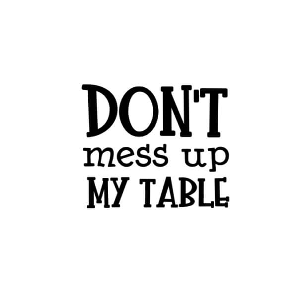 Download Dont Mess Up My Table Quotes Online Creative Fabrica 