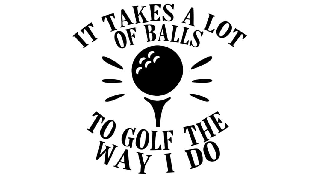 Download It Takes A Lot Of Balls To Golf Design Quotes Online ...