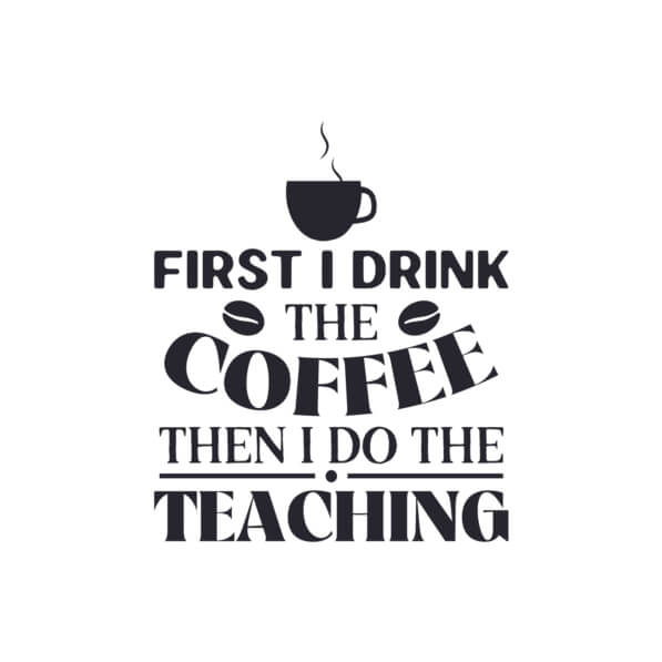 Download Inspiring Quote: First I Drink the Coffee Then Do the Teaching ...