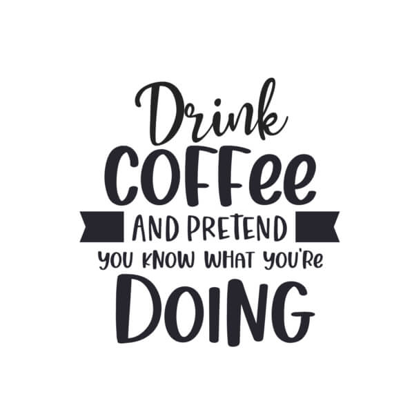 Download Inspirational Quote: Drink Coffee and Pretend You Know What ...