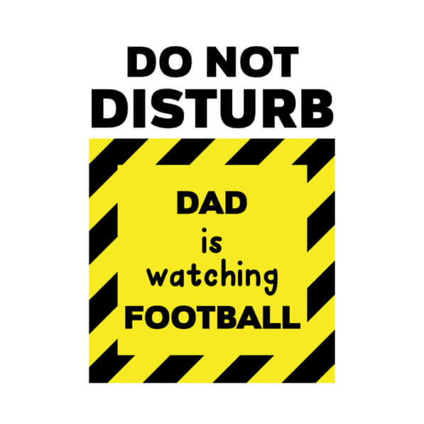 Download Black and Yellow 'Do Not Disturb Dad Watching Football' Sign ...
